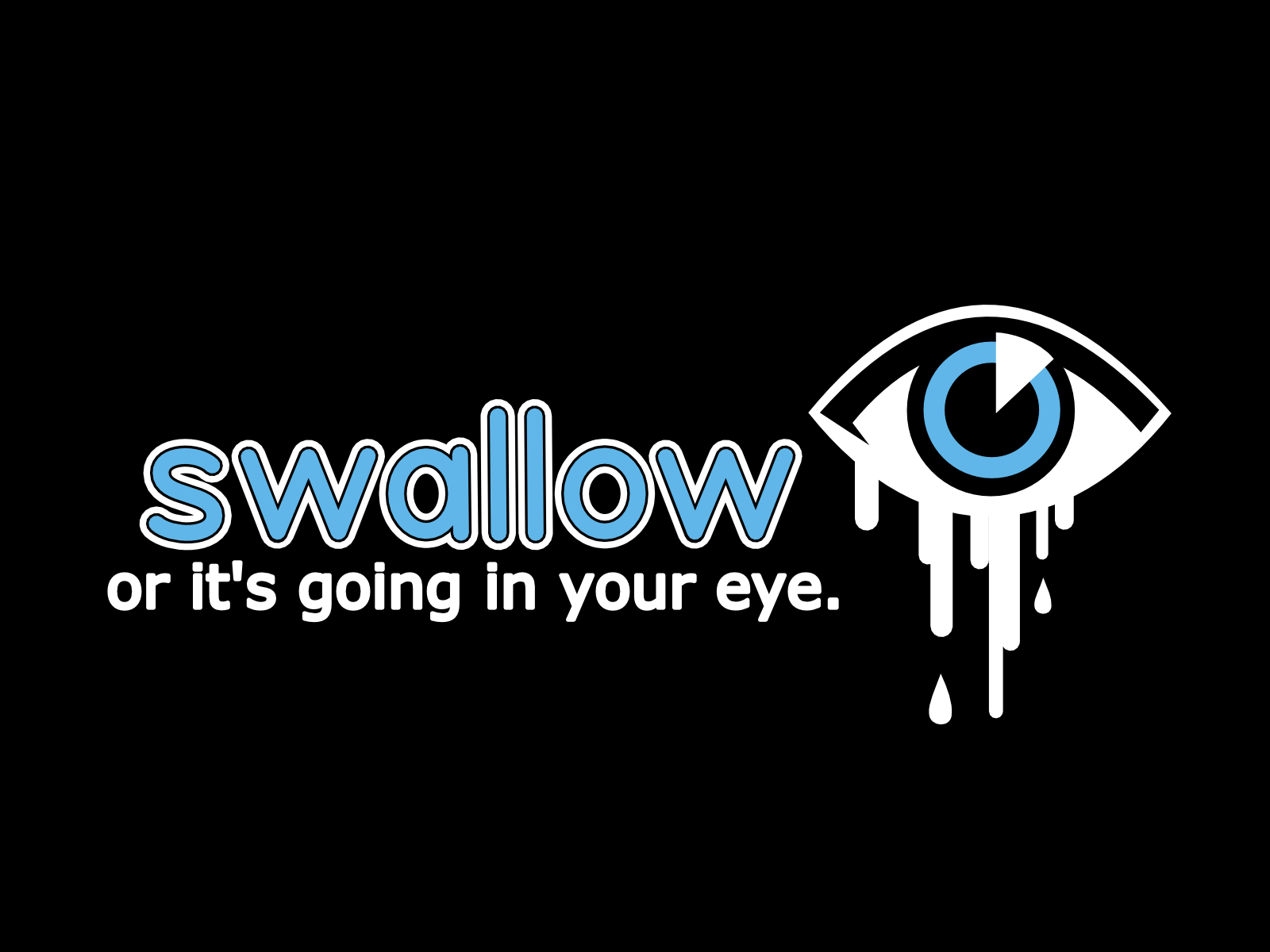 Swallow, or it’s going in your eye - MyConfinedSpace