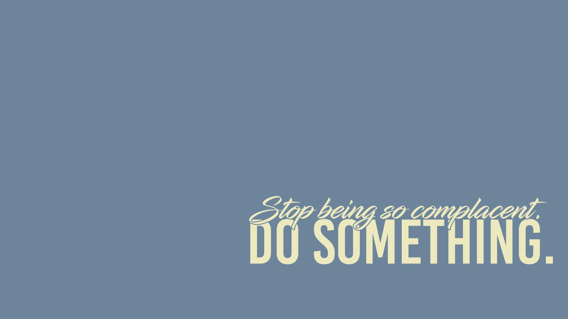 Stop being so complacent, do something - MyConfinedSpace