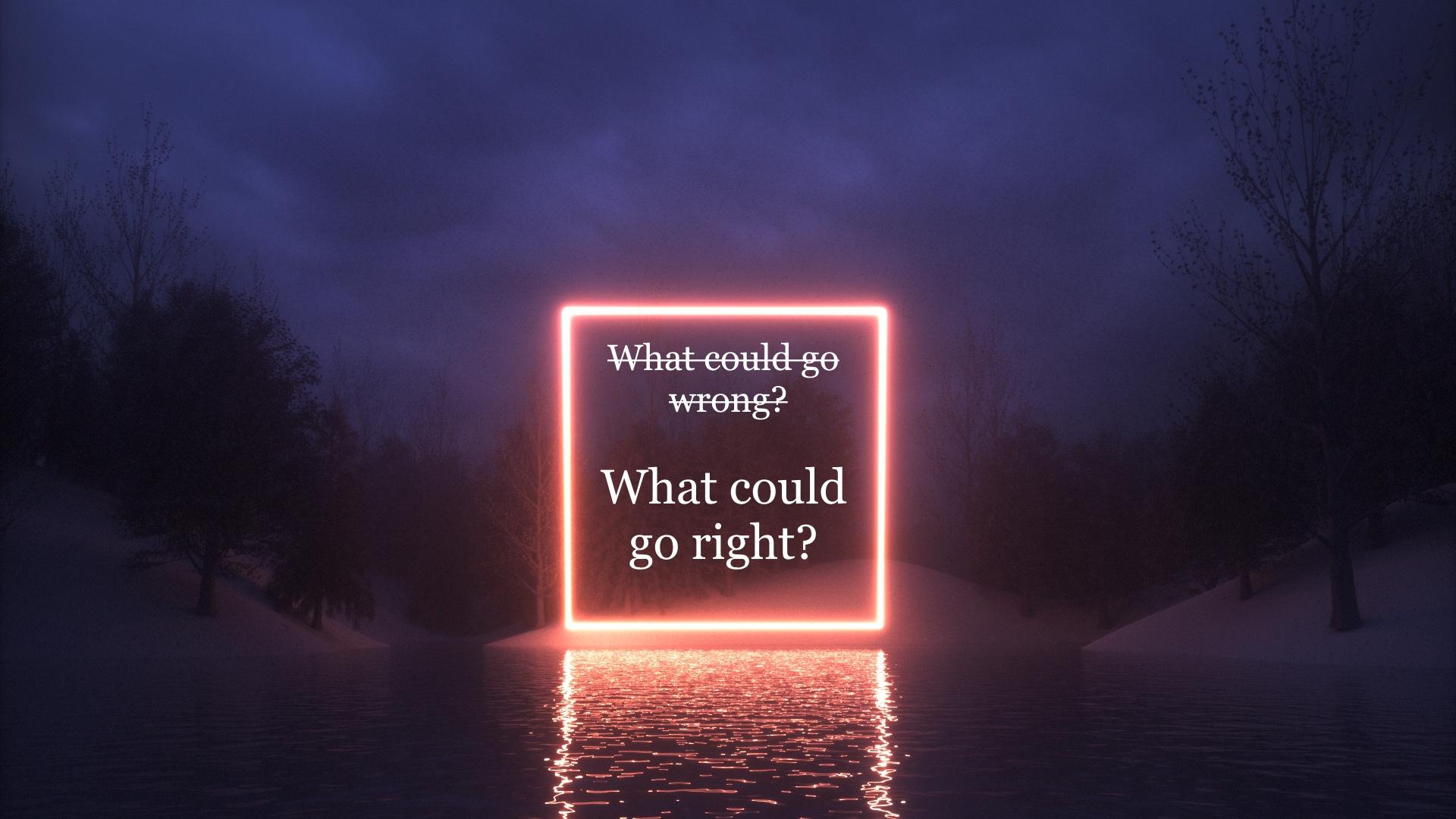 what could go right - MyConfinedSpace