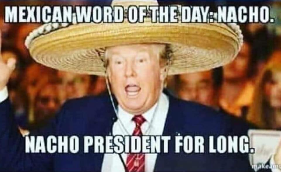 Nacho President For Long - MyConfinedSpace