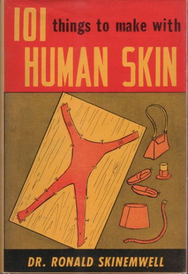 101 Things To Make With Human Skin - MyConfinedSpace